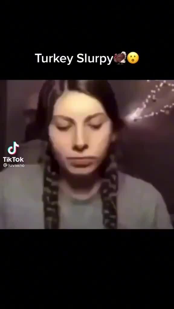 Turkey Slurpy of TikTok - iFunny