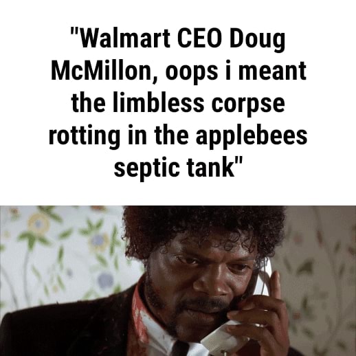 "Walmart CEO Doug McMillon, oops i meant the limbless corpse rotting in ...