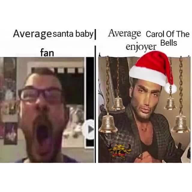AveragesantababyI Average Carol Of The Bells enjoyer - iFunny