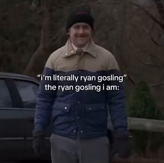 "i'm literally ryan gosling" the ryan gosling am: - iFunny