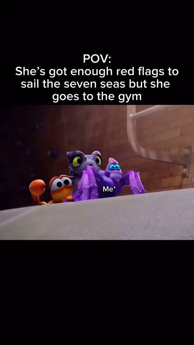 POV: She's got enough red flags to sail the seven seas but she goes to ...