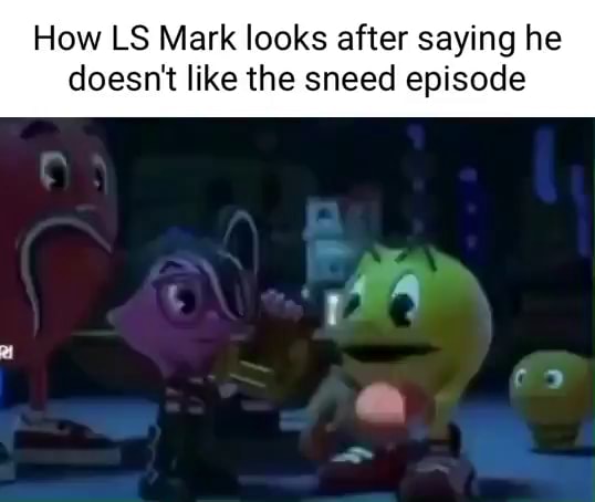 How LS Mark looks after saying he doesn't like the sneed episode - iFunny
