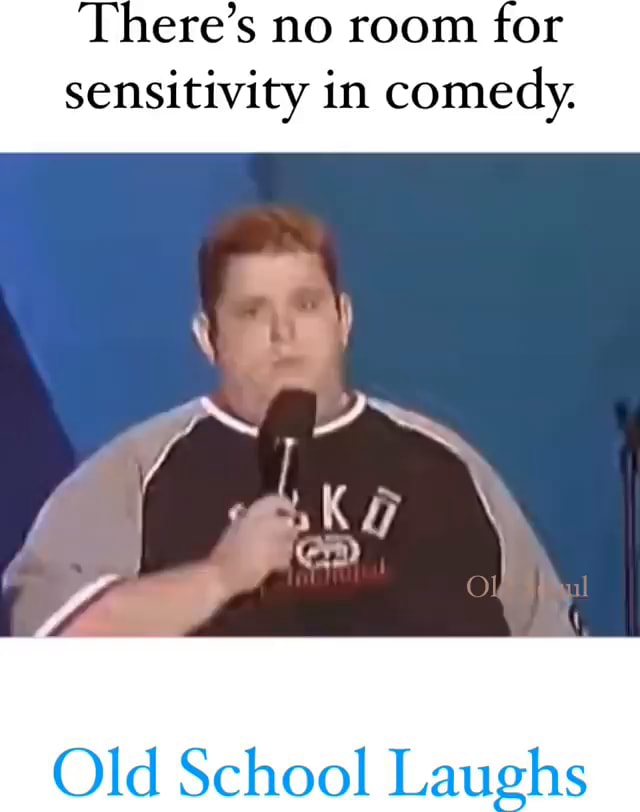 'There's no room for sensitivity in comedy. Old School Laughs - America ...