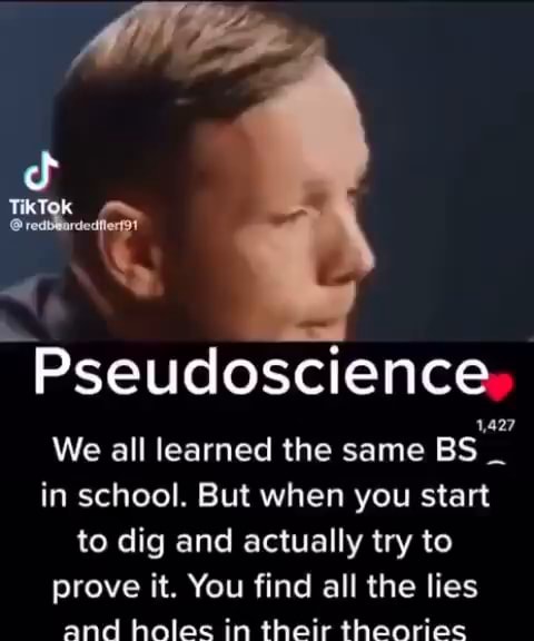 Pseudoscience, We all learned the same BS in school. But when you start to dig and actually try ...