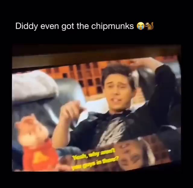 Diddy even got the chipmunks - iFunny
