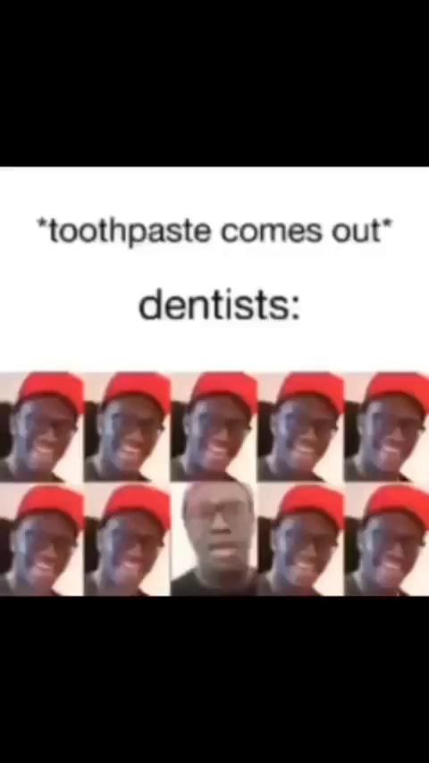 'toothpaste comes out' dentists: - iFunny