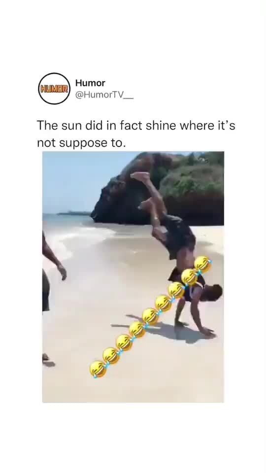 Humor The sun did in fact shine where it's not suppose to. - iFunny