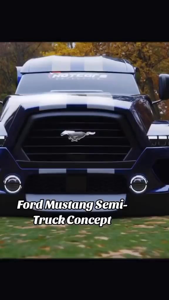 Ford Mustang Semi- Truck Concept - iFunny