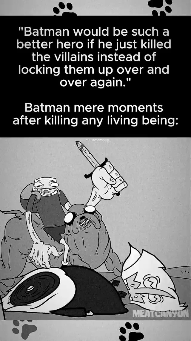 "Batman would be such a better hero if he just killed the villains ...