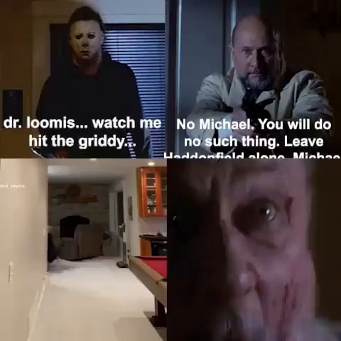 Dr. loomis... watch me No Michael. You will do hit the griddy. no such ...