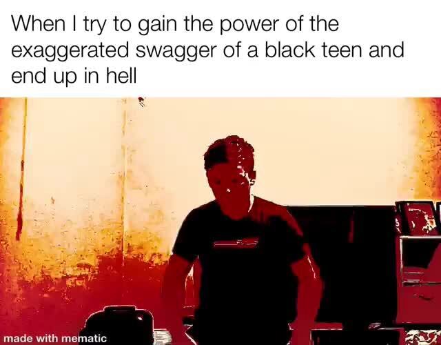 When try to gain the power of the exaggerated swagger of a black teen ...