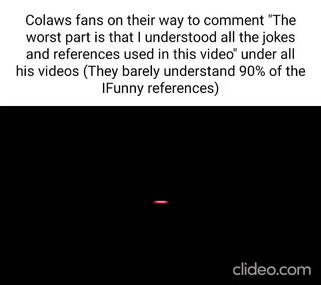 Colaws fans on their way to comment "The worst part is that I ...
