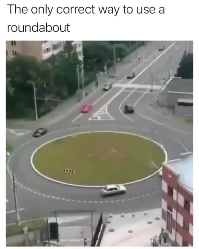 The only correct way to use a roundabout - iFunny