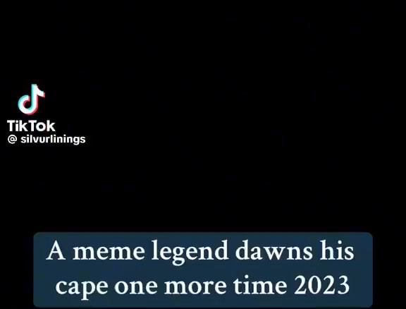 Tik Tok A meme legend dawns his cape one more time 2023 - iFunny