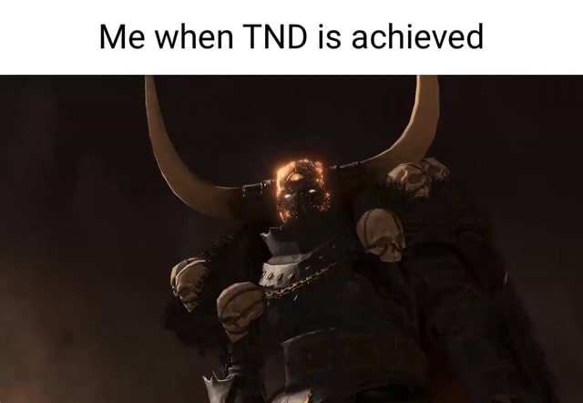 Me when TND is achieved - iFunny