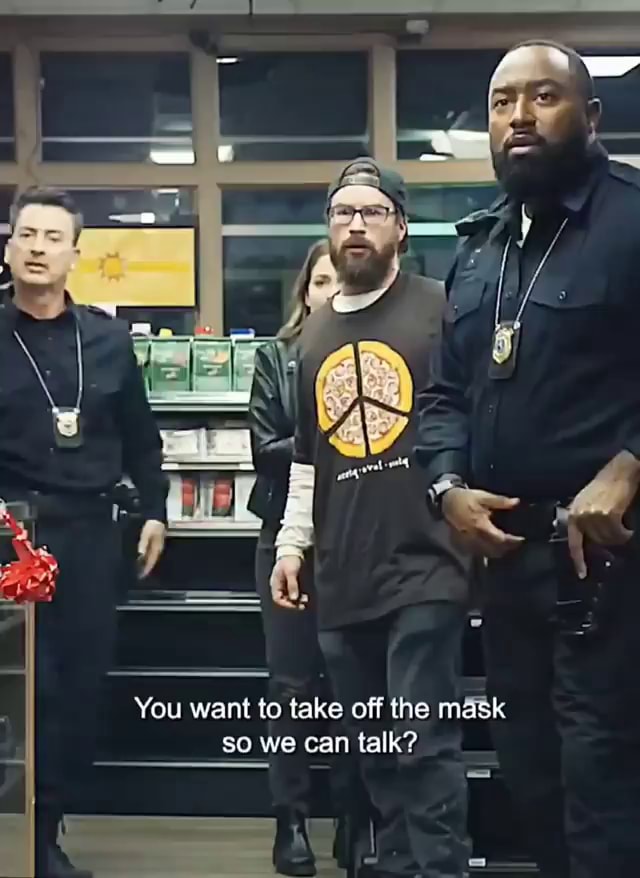 You want to take off the mask so we can talk? - iFunny