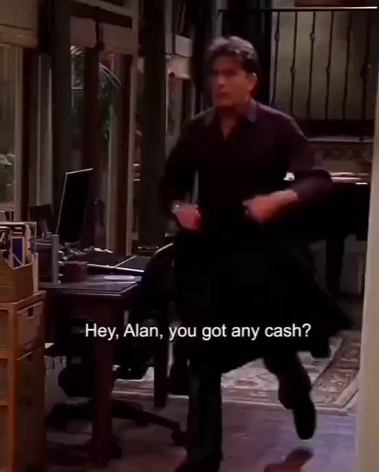 -Hey, Alan, you got any cash? 1 wy - iFunny