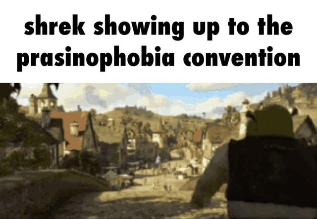 Shrek showing up to the prasinophobia convention - iFunny