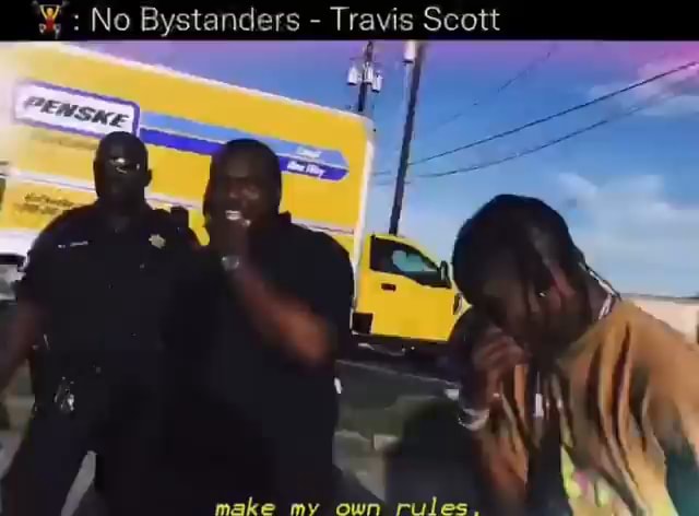 No : No Bystanders Travis Scott make my rules. \ - iFunny