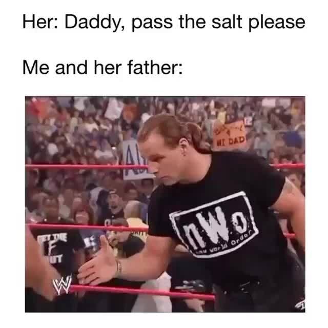 Her: Daddy, pass the salt please Me and her father: - iFunny