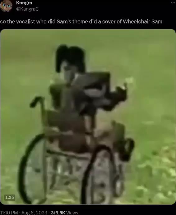 The vocalist who did Sam's theme did a cover of Wheelchair Sam - iFunny