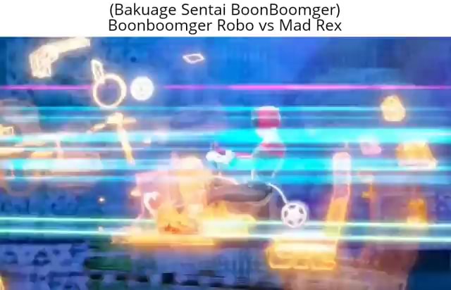 (Bakuage Sentai BoonBoomger) Boonboomger Robo vs Mad Rex Ne - iFunny