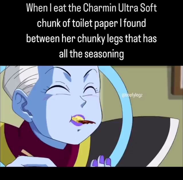 When I eat the Charmin Ultra Soft chunk of toilet paper I found between ...