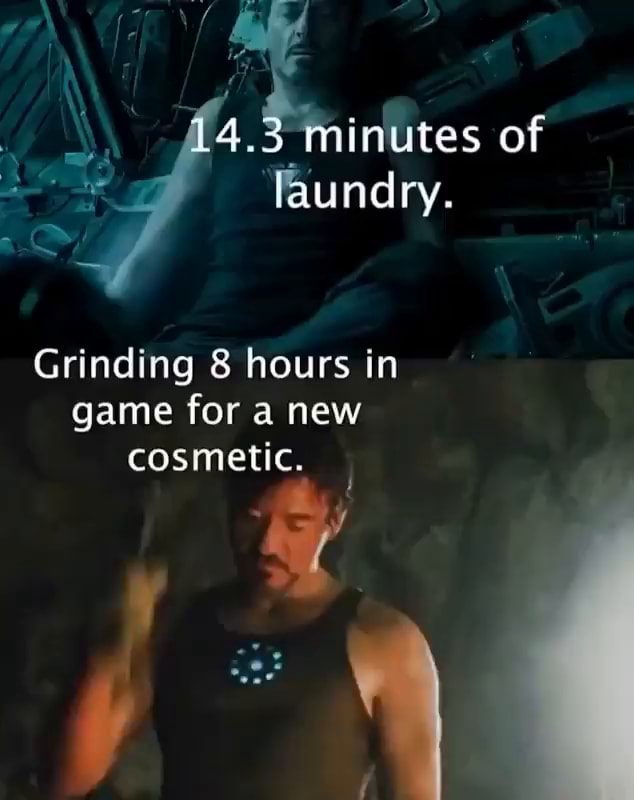 4.3 minutes of laundry. Grinding 8 hours in game for a new cosmetic ...