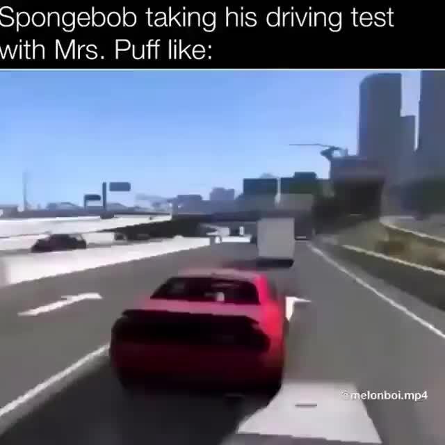 Spongebob taking his driving test with Mrs. Puff like: - iFunny
