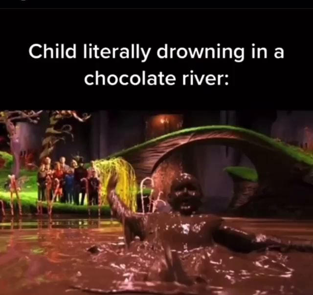 Child literally drowning ina chocolate river: - iFunny