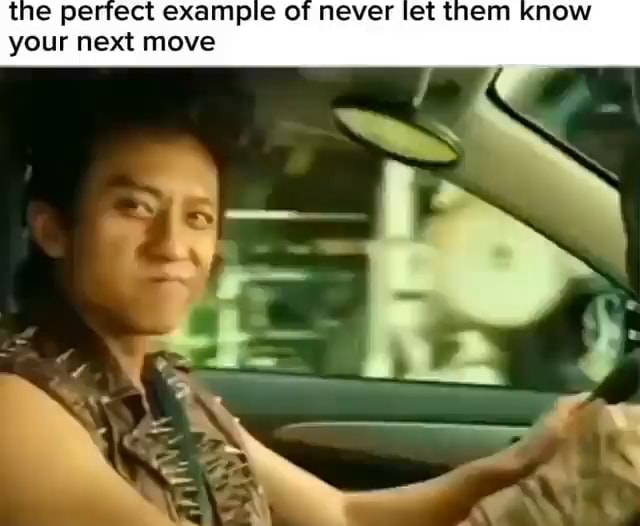 The pertect example of never let them know your next move - iFunny