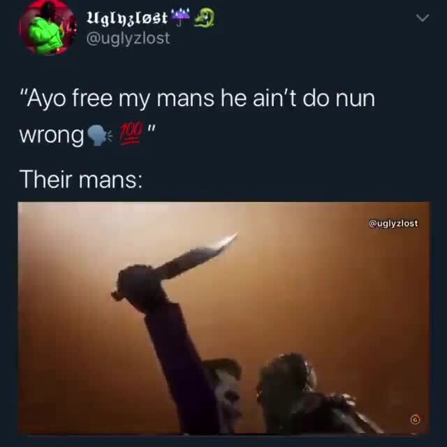 "Ayo free my mans he ain't do nun Their mans: - iFunny