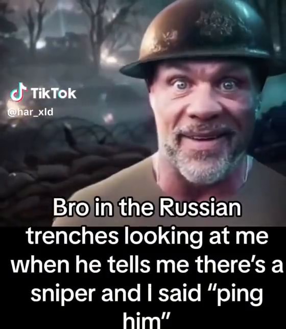 TikTok @har_xld Bro in the Russian trenches looking at me when he tells me there's a sniper and ...