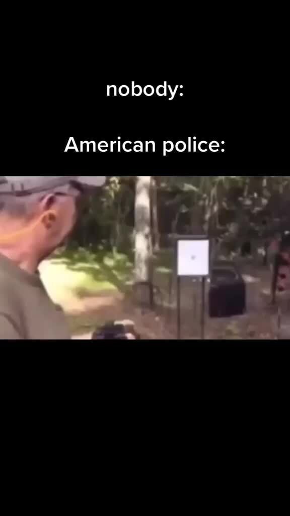Nobody: American police: - iFunny