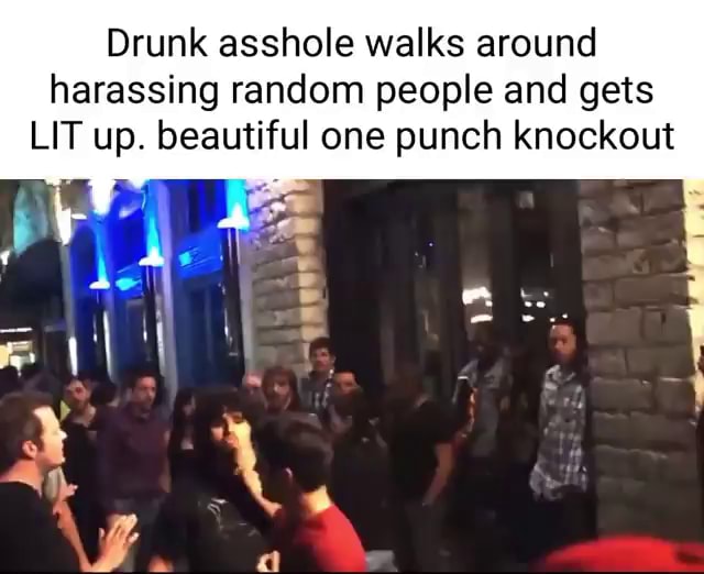 Drunk Asshole Walks Around Harassing Random People And Gets Lit Up