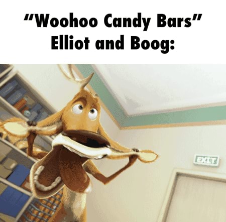 "Woohoo Candy Bars" Elliot und Boog: - iFunny