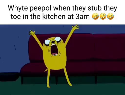Whyte peepol when they stub they toe in the kitchen at Sam - iFunny Brazil