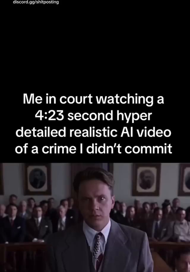 Me in court watching a second hyper detailed realistic Al video of a ...