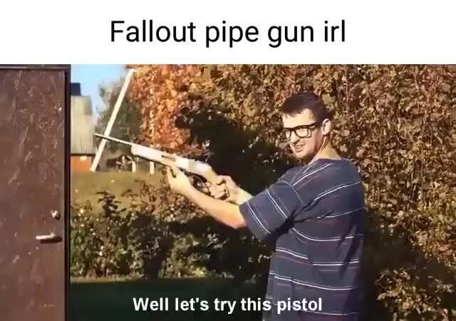Fallout pipe gun irl \Aloll lat'c try thic nictnl - iFunny