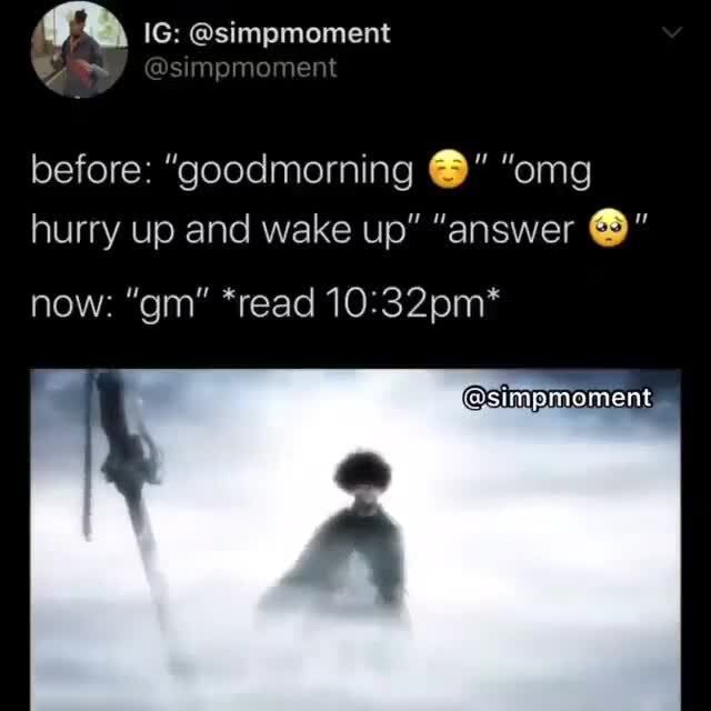 Before: "goodmorning "omg hurry up and wake up" "answer now: "gm" *read ...