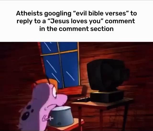 Atheists googling "evil bible verses" to reply to a "Jesus loves you ...