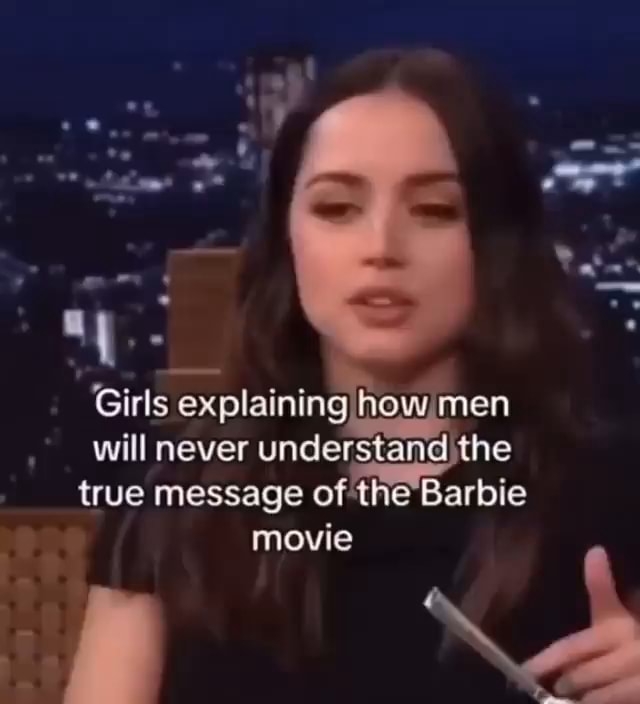 Girls explaining men will never true message of the Barbie movie - iFunny