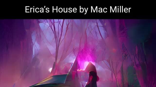 Erica's House by Mac Miller - iFunny
