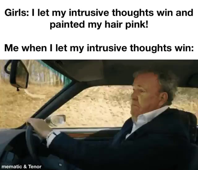Girls: I let my intrusive thoughts win and painted my hair pink! Me when I let my intrusive ...