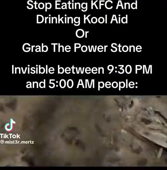 Stop Eating KFC And Drinking Kool Aid Or Grab The Power Stone Invisible ...