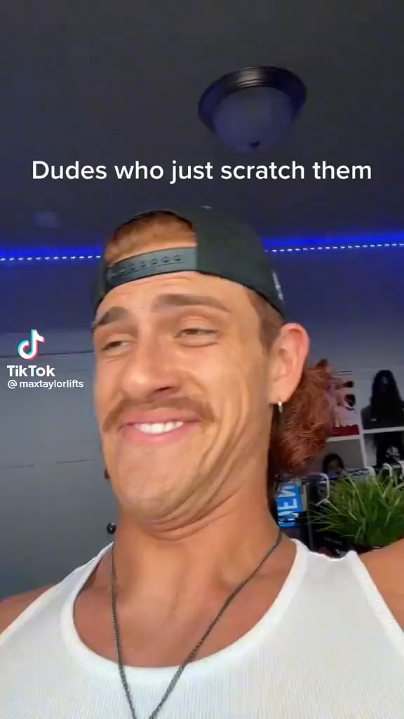 Scratchers be damned - Dudes who just scratch them TikTok - iFunny