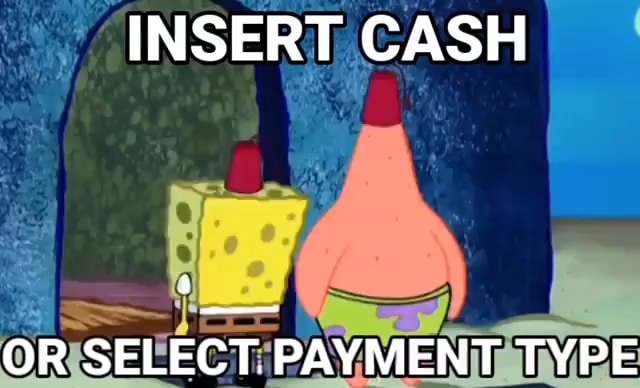 INSERT CASH OR SELECT. PAYMENT TYPE - iFunny