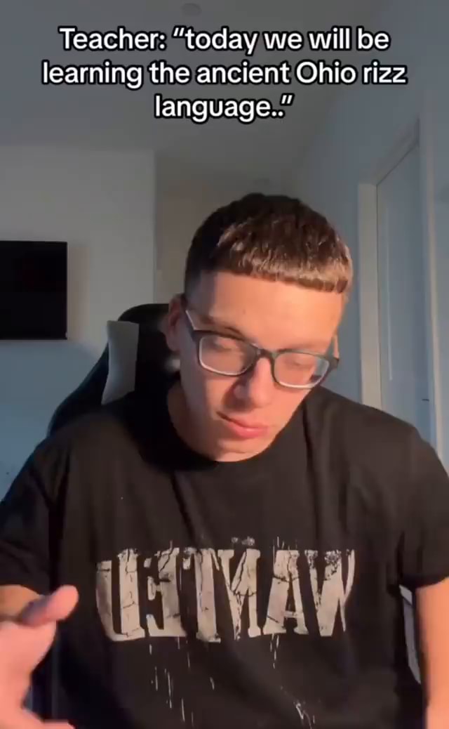 Teacher: "today we will be learning the ancient Ohio rizz language ...