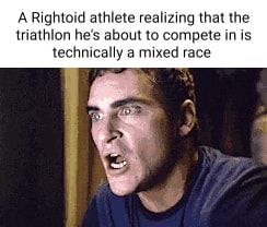 A Rightoid athlete realizing that the triathlon he's about to compete ...