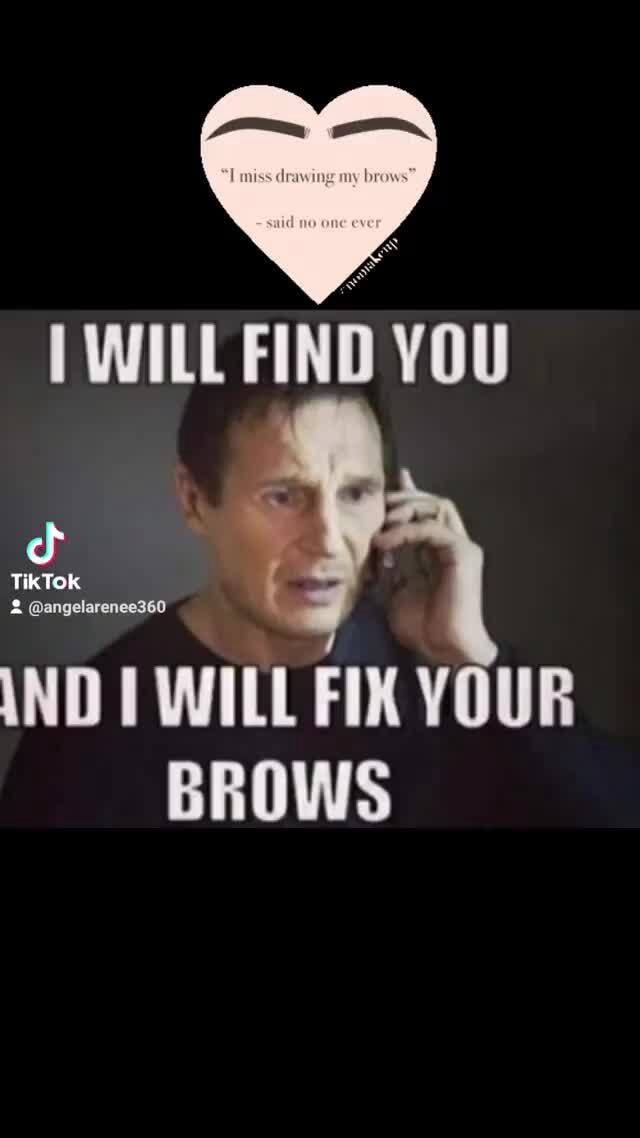 WILL FIND YOU ND WILL FIX YOUR BROWS - iFunny